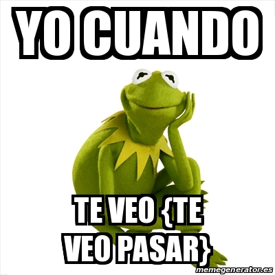 Meme Kermit the frog - yo cuando te veo {te veo pasar} - 31059863