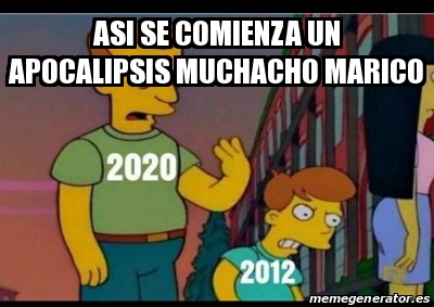 Meme Personalizado - asi se comienza un apocalipsis muchacho marico ...
