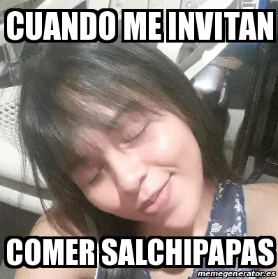 Meme Personalizado - Cuando me invitan Comer salchipapas - 31500293