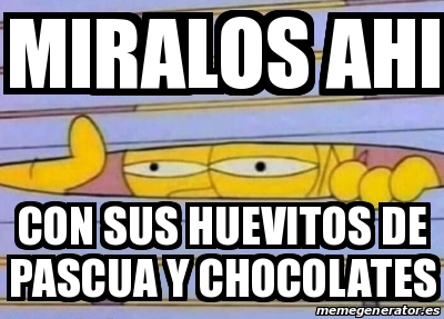 Meme Personalizado - Miralos ahi Con sus huevitos de pascua y ...