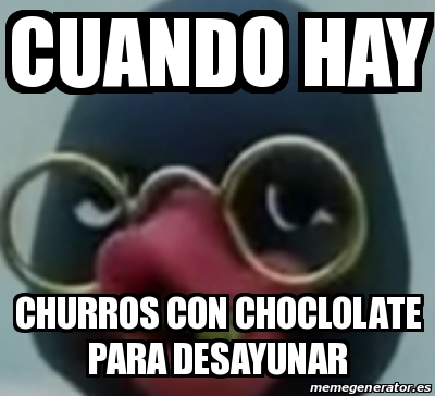 Meme Personalizado - cuando hay churros con choclolate para desayunar ...