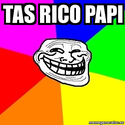 Meme Troll - tas rico papi - 31501214