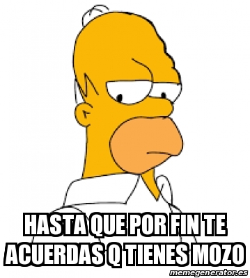 Meme Personalizado - Hasta que por fin te acuerdas q tienes mozo - 31501573