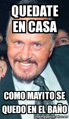 Meme Personalizado - quedate en casa como mayito se quedo en el baÃ±o ...