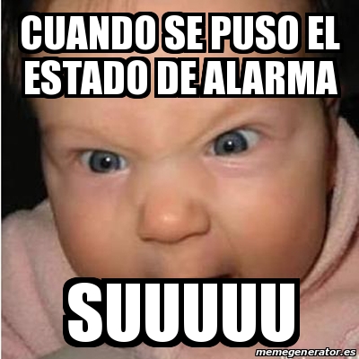 Meme Bebe furioso - CUANDO SE PUSO EL ESTADO DE ALARMA Suuuuu - 31501970