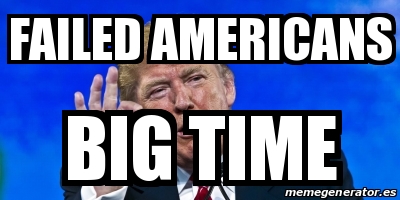 Meme Personalizado - Failed americans Big time - 31502102