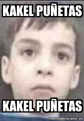 Meme Personalizado - kakel puÃ±etas kakel puÃ±etas - 31502597