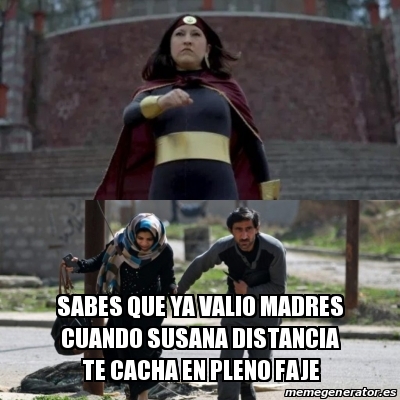 Meme Personalizado - Sabes que ya valio madres cuando susana distancia ...