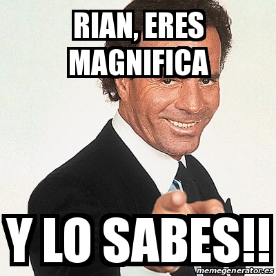 Meme Julio Iglesias - RIAN, ERES MAGNIFICA Y LO SABES!! - 31503238