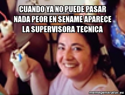 Meme Personalizado - cuando ya no puede pasar nada peor en sename ...