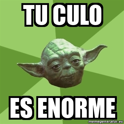 Meme Yoda - Tu culo es enorme - 31503598
