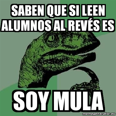 Meme Filosoraptor - Saben que si leen alumnos al revÃ©s es Soy mula ...