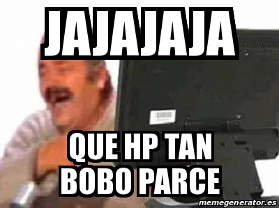 Meme Personalizado - jajajaja QUE HP TAN BOBO PARCE - 31504021