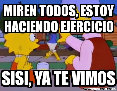 Meme Personalizado - Miren todos, estoy haciendo ejercicio Sisi, ya te ...