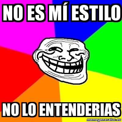 Meme Troll - No es mÃ­ estilo No lo entenderias - 31504158