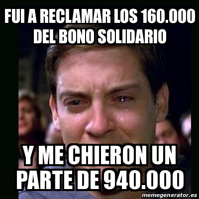 Meme crying peter parker - Fui a reclamar los 160.000 del bono ...