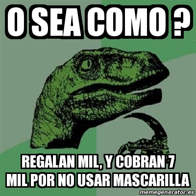 Meme Filosoraptor - O sea como ? Regalan mil, y cobran 7 mil por no ...
