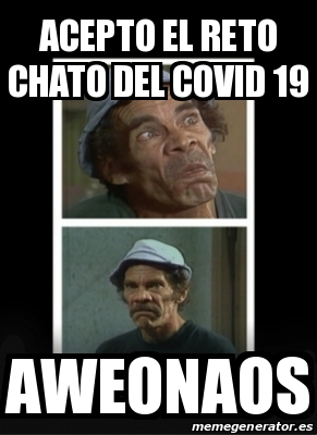 Meme Personalizado - Acepto el reto chato del covid 19 Aweonaos - 31504714