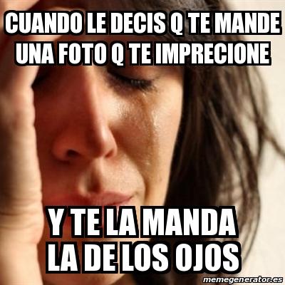 Meme Problems - Cuando le decis q te mande una foto q te imprecione Y ...