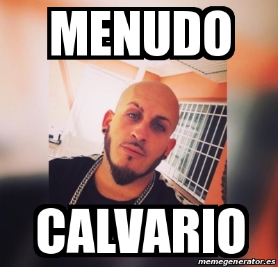 Meme Personalizado - Menudo calvario - 31505675