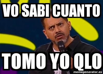 Meme Personalizado - vo sabi cuanto tomo yo qlo - 31505692