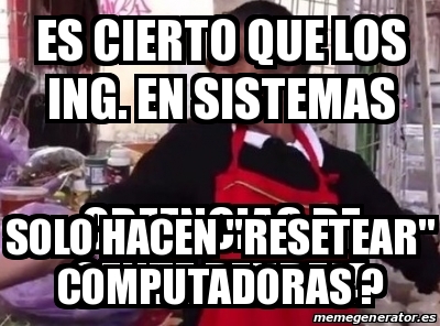 Meme Personalizado - Es Cierto que los Ing. en sistemas solo hacen ...