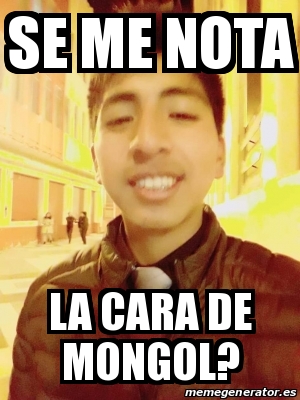 Meme Personalizado - Se me nota La cara de mongol? - 31505956