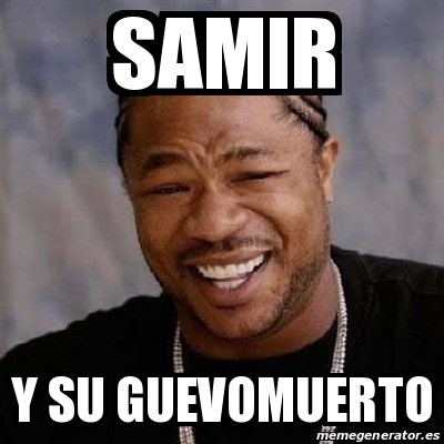 Meme Yo Dawg - Samir Y su guevomuerto - 31506252