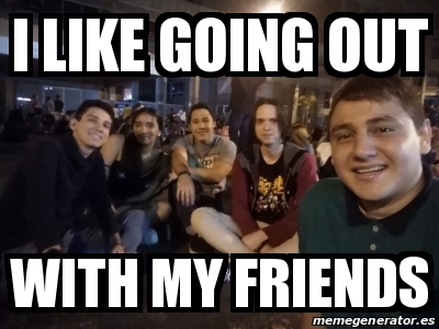 Meme Personalizado - I like going out WITH MY FRIENDS - 31506316