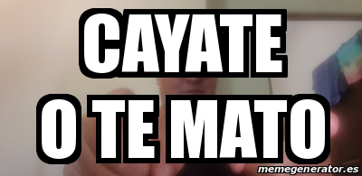 Meme Personalizado - Cayate O te mato - 31506403