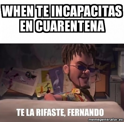 Meme Personalizado - When te incapacitas en cuarentena - 31506473