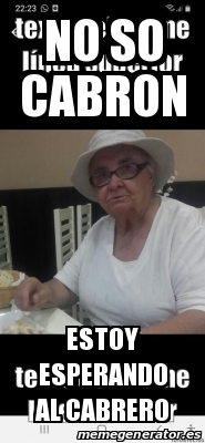 Meme Personalizado - No so cabron Estoy esperando al cabrero - 31506682