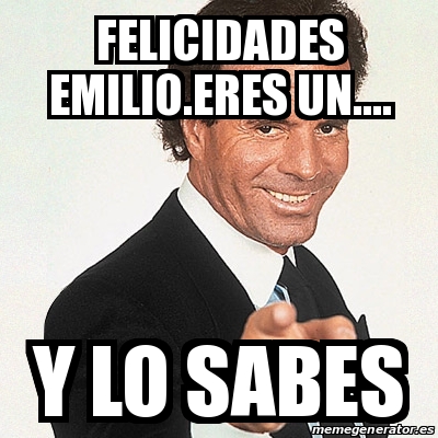 Meme Julio Iglesias - Felicidades Emilio.Eres un.... Y lo sabes - 31506714