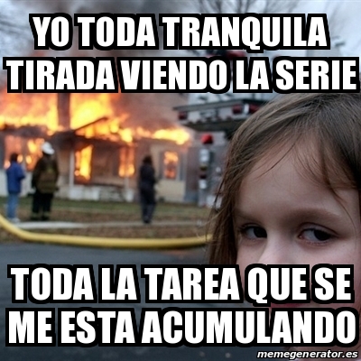Meme Disaster Girl - yo toda tranquila tirada viendo la serie toda la ...