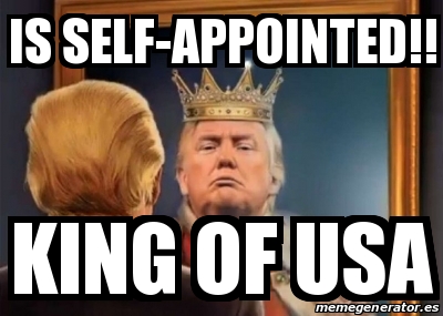 Meme Personalizado - is self-appointed!! King of USA - 31506745