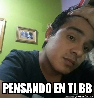 Meme Personalizado - Pensando en ti bb - 31506816
