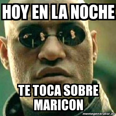 Meme What If I Told You - Hoy en la noche Te toca sobre maricon - 31506852
