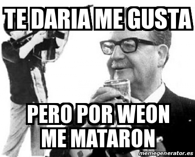 Meme Personalizado - Te daria me gusta pero por weon me mataron - 31506854