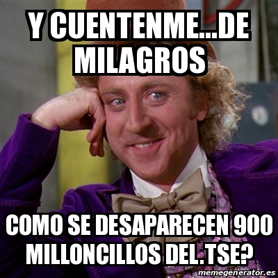 Meme Willy Wonka - y cuentenme...de milagros como se desaparecen 900 ...