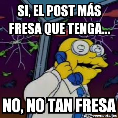 Meme Personalizado - Si, el post mÃ¡s fresa que tenga... No, No tan ...