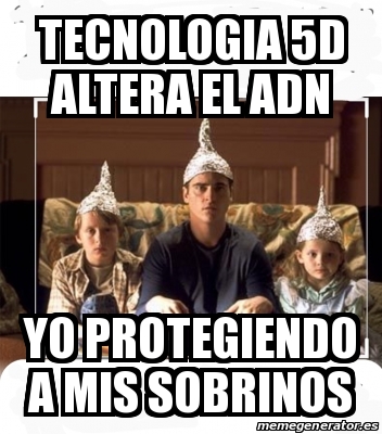Meme Personalizado - TECNOLOGIA 5D ALTERA EL ADN Yo protegiendo a mis ...