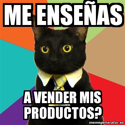 Meme Business Cat - me enseÃ±as a vender mis productos? - 31507294