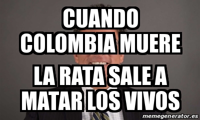Meme Personalizado - cuando colombia muere la rata sale a matar los ...