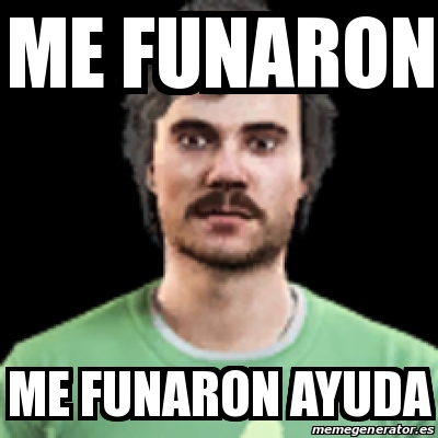 Meme Personalizado - me funaron ME FUNARON AYUDA - 31507373