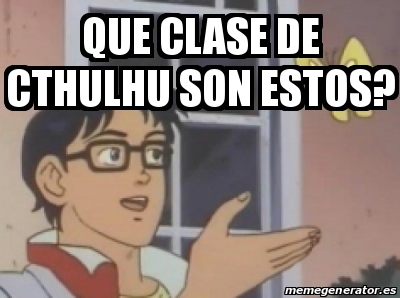 Meme Personalizado - Que clase de Cthulhu son estos? - 31507462