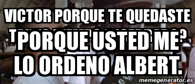 Meme Personalizado - Victor porque te quedaste tanto tiempo encerrado ...