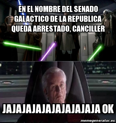 Meme Personalizado - En el nombre del senado galactico de la republica ...