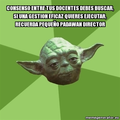 Meme Yoda - Consenso entre tus docentes debes buscar, si una gestion ...