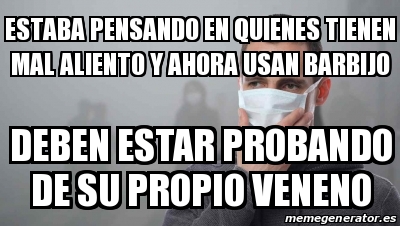 Meme Personalizado - Estaba pensando en quienes tienen mal aliento y ...