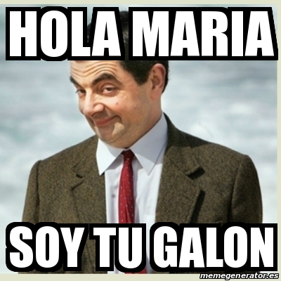 Meme Mr Bean - hola Maria soy tu Galon - 31508552